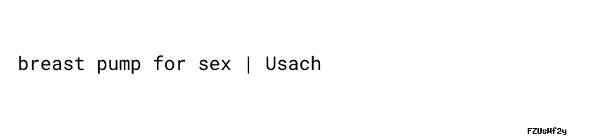 Breast Pump For Sex ：viagra Multiple Orgasms Usach